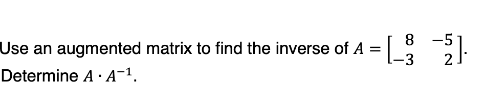 Solved Use an augmented matrix to find the inverse of A = | Chegg.com