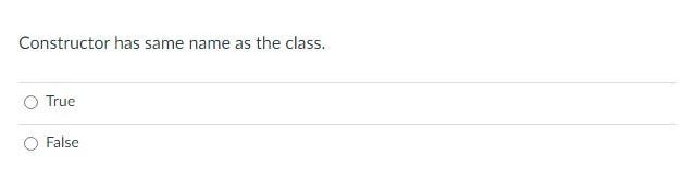 Solved Constructor has same name as the class. True False | Chegg.com