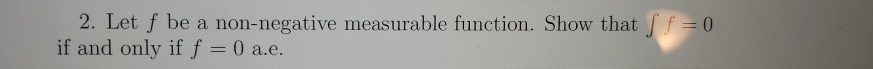 Solved 2. Let f be a non-negative measurable function. Show | Chegg.com