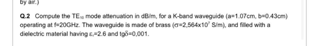 Solved Q.2 Compute the TE10 mode attenuation in dB/m, for a | Chegg.com