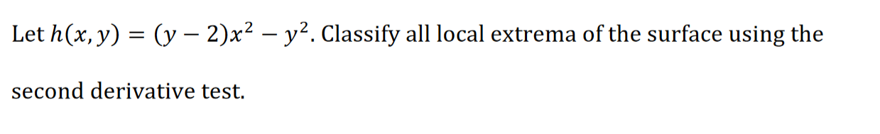 Solved Let h(x,y)=(y-2)x2-y2. ﻿Classify all local extrema of | Chegg.com