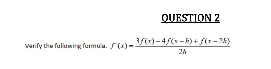 Solved QUESTION 2 3f(x)-4f(x-h) + f(x-2h) Verify the | Chegg.com