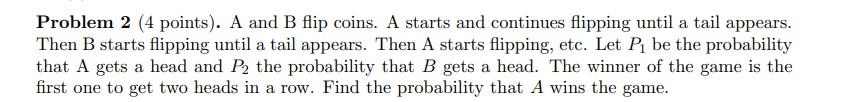 Solved Problem 2 (4 points). A and B flip coins. A starts | Chegg.com