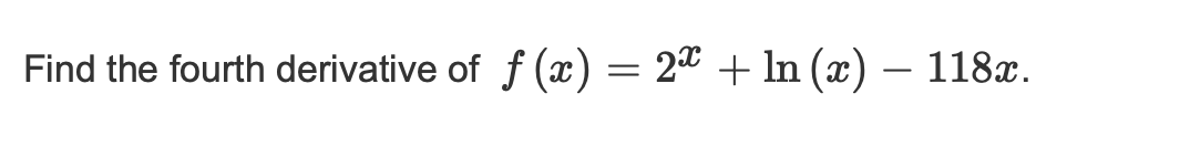 Solved Find the fourth derivative of f(x)=2x+ln(x)-118x. | Chegg.com