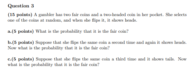 Solved (15 points) A gambler has two fair coins and a | Chegg.com
