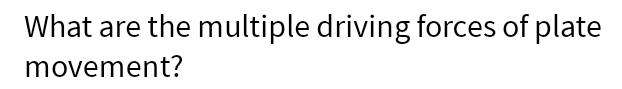 Solved What are the multiple driving forces of plate | Chegg.com