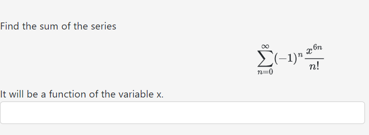 Solved Find the sum of the series ∑n=0∞(−1)nn!x6n It will be | Chegg.com