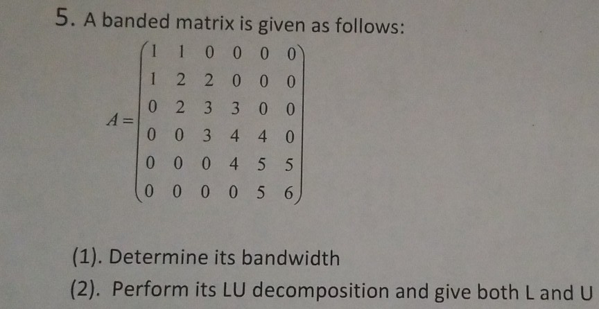 Solved 5. A banded matrix is given as follows: 1 1 0 0 0 0 1 | Chegg.com