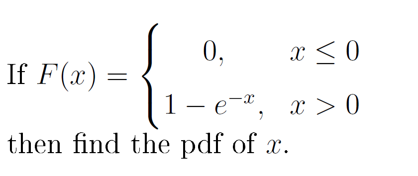 Solved If F(x)={0,1−e−x,x≤0x>0 then find the pdf of x. | Chegg.com