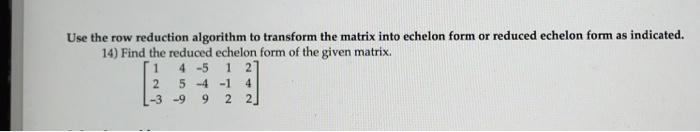 Solved Use the row reduction algorithm to transform the | Chegg.com