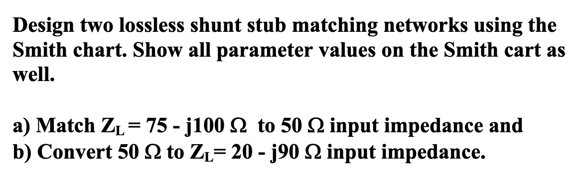 Solved Design two lossless shunt stub matching networks | Chegg.com