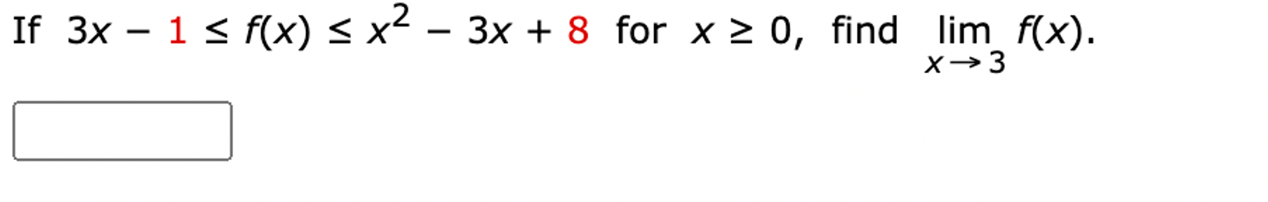 Solved If 3x-1≤f(x)≤x2-3x+8 ﻿for x≥0, ﻿find limx→3f(x). | Chegg.com
