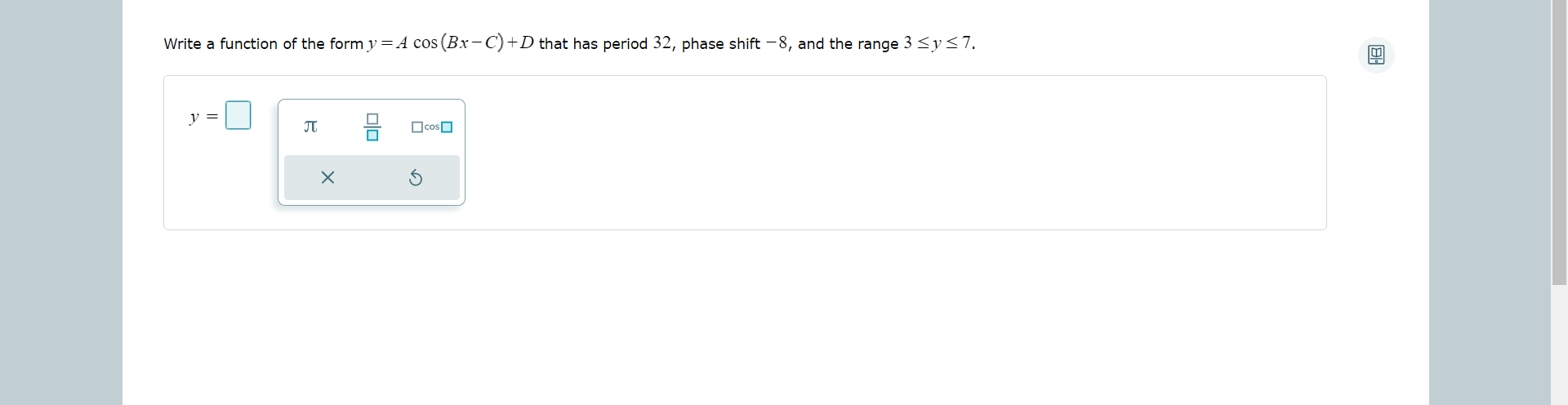 Solved Write a function of the form y=Acos(Bx−C)+D that has | Chegg.com