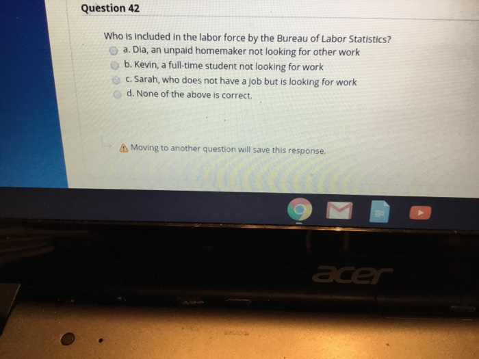 Solved Question 42 Who is included in the labor force by the | Chegg.com