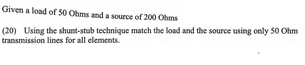 Solved Given a load of 50Ohms and a source of 200Ohms (20) | Chegg.com