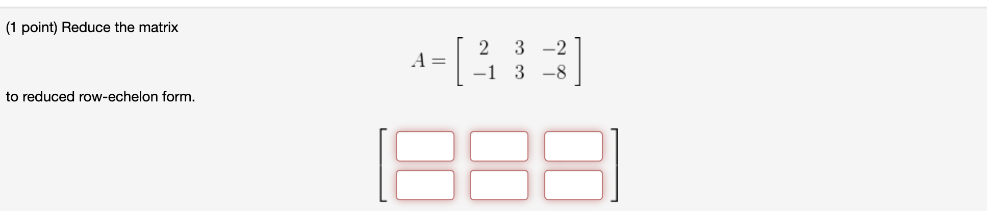 Solved (1 point) Reduce the matrix A 3 -2 -1 3 -8 to reduced | Chegg.com