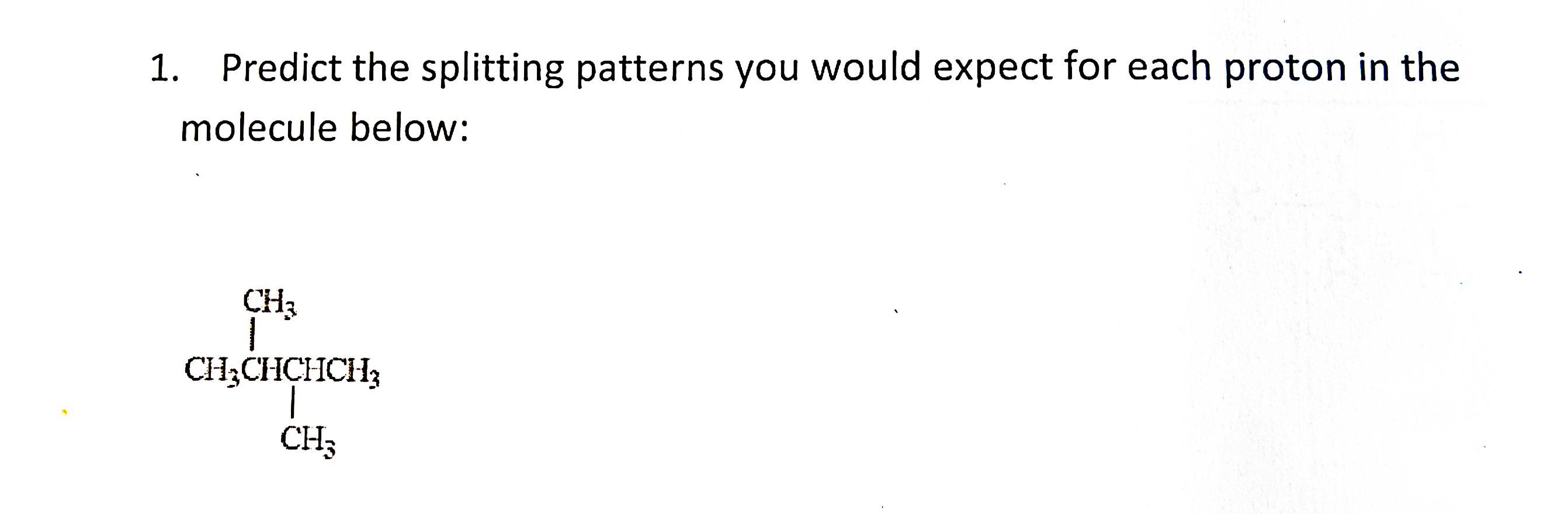 Solved 1. Predict the splitting patterns you would expect | Chegg.com Solved 1. Predict the splitting patterns you would expect | Chegg.com