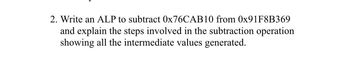 Solved 2. Write an ALP to subtract 0x76CAB10 from 0x91F8B369 | Chegg.com