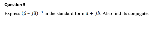 Solved Question 5 Express (6 - j8)-3 in the standard form a | Chegg.com