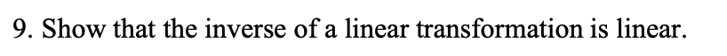 Solved 9. Show that the inverse of a linear transformation | Chegg.com