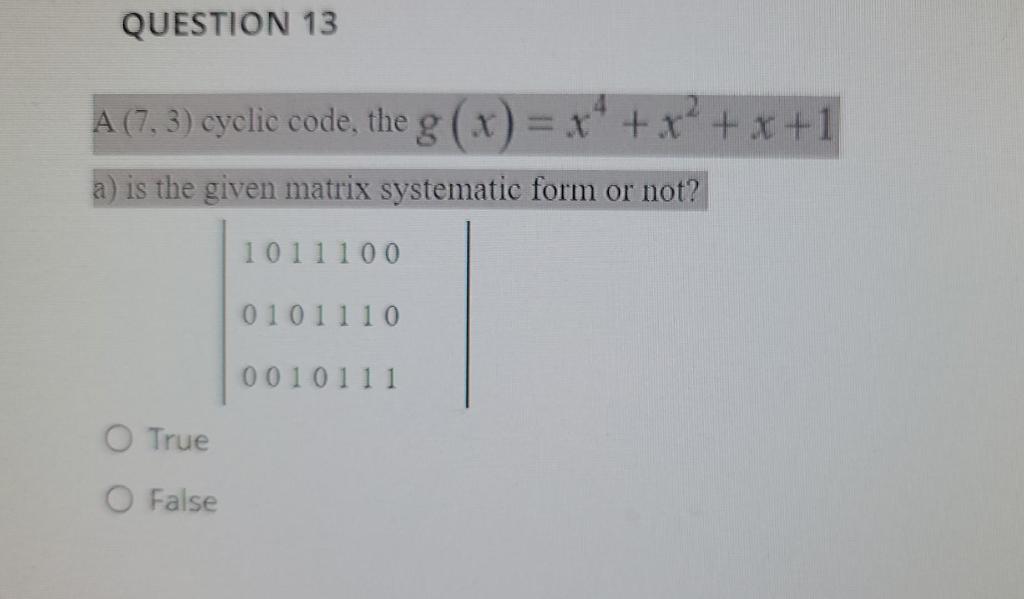 Solved QUESTION 13 4 A (7,3) cyclic code, the g(x)= x + x2 + | Chegg.com