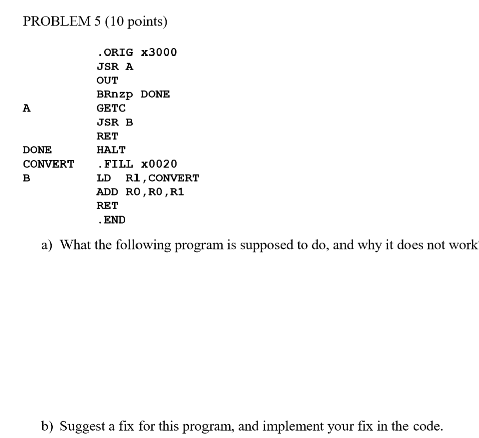 Solved PROBLEM 5 (10 points) .ORIG x3000 JSR A OUT BRnzp | Chegg.com