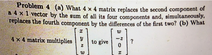Solved Problem 4 (a) What 4 x 4 matrix replaces the second | Chegg.com