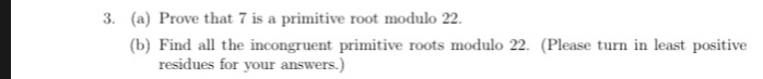 Solved 3. (a) Prove that 7 is a primitive root modulo 22 (b) | Chegg.com