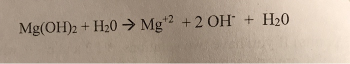 Solved Mg(OH)2+H20 → Mg+2 + 2 OH-+ H2O | Chegg.com