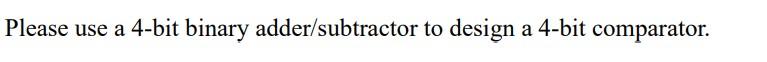 Solved Please use a 4-bit binary adder/subtractor to design | Chegg.com