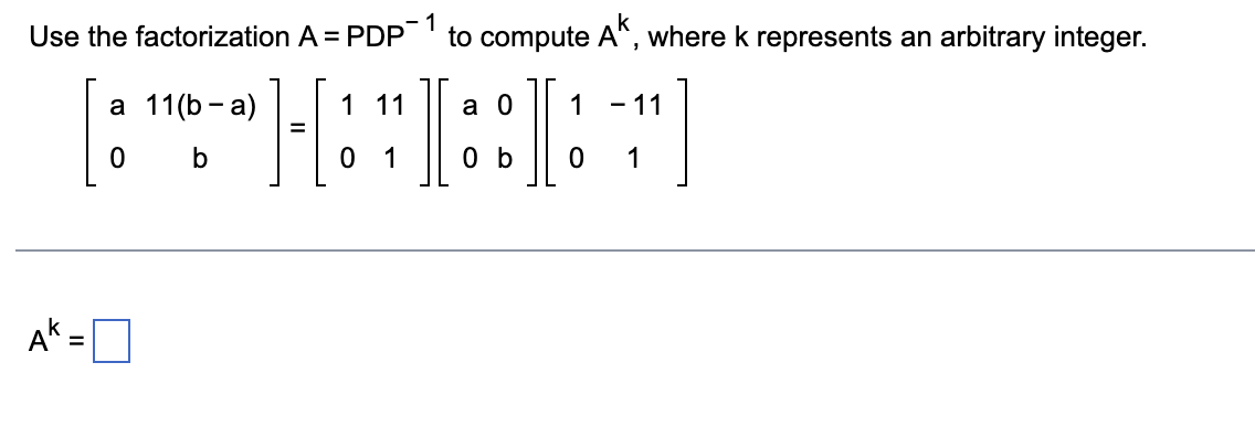 Solved Use the factorization A=PDP−1 to compute Ak, where k | Chegg.com