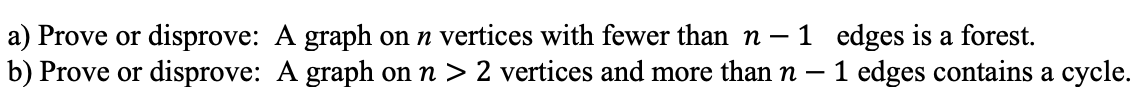 Solved a) Prove or disprove: A graph on n vertices with | Chegg.com