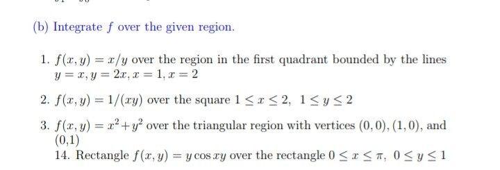 Solved (b) Integrate f over the given region. 1. f(x,y) = | Chegg.com