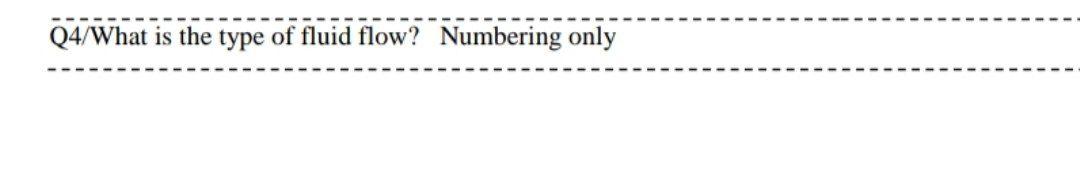 Solved Q4/What is the type of fluid flow? Numbering only | Chegg.com