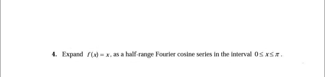 Solved 4. Expand f(x) = x, as a half-range Fourier cosine | Chegg.com