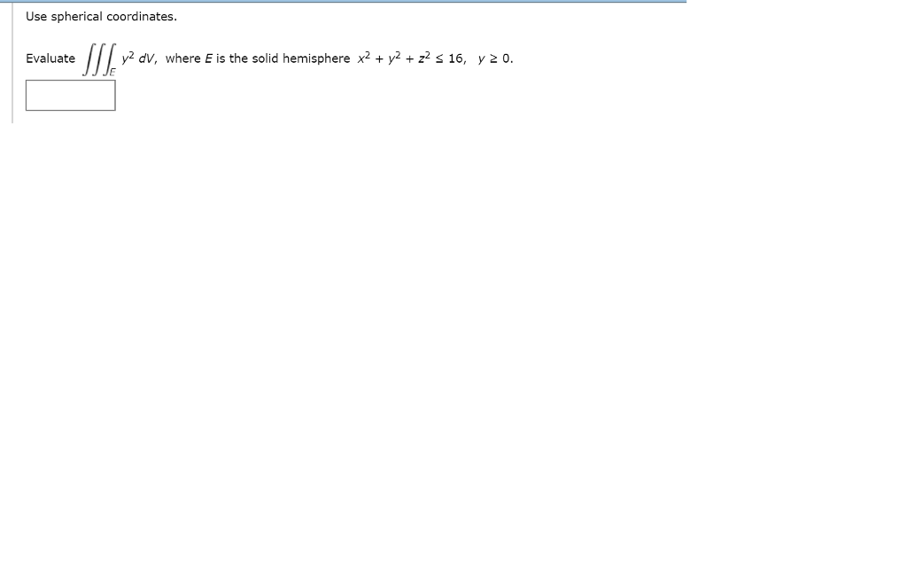 Solved Use spherical coordinates Evaluatey2 dV, where E is | Chegg.com Solved Use spherical coordinates Evaluatey2 dV, where E is | Chegg.com