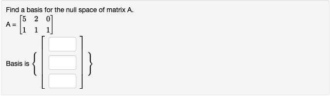 Solved Find a basis for the null space of matrix A. | Chegg.com