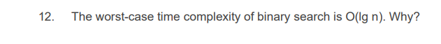 Solved 12. The worst-case time complexity of binary search | Chegg.com