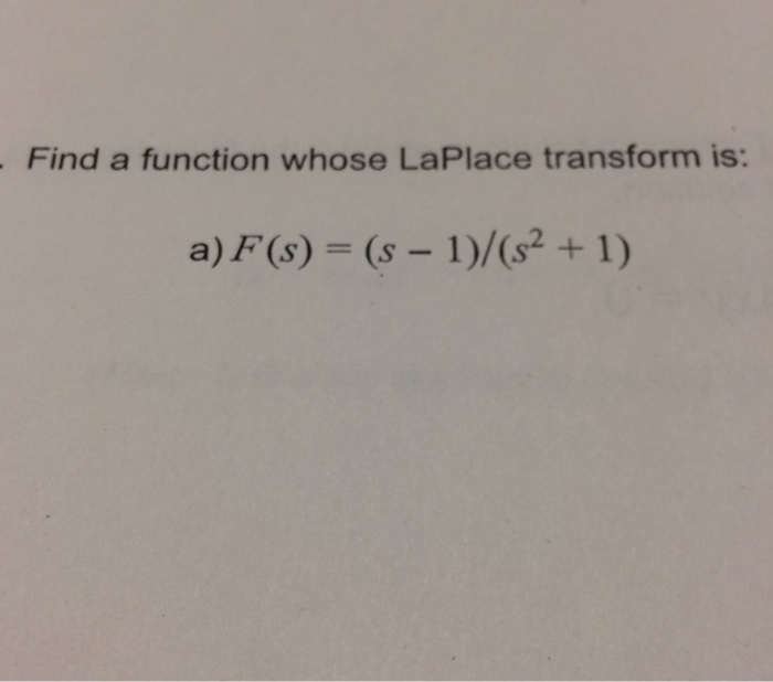 Solved Find a function whose LaPlace transform is | Chegg.com