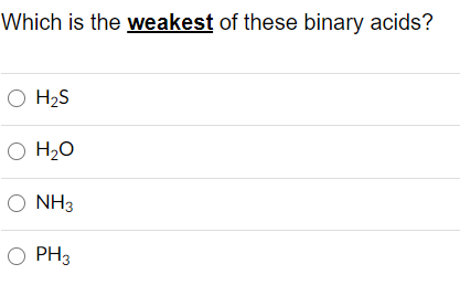 Solved Which is the weakest of these binary acids? O H2S O | Chegg.com