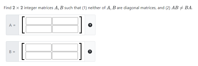 Solved Find 2×2 integer matrices A,B such that (1) neither | Chegg.com