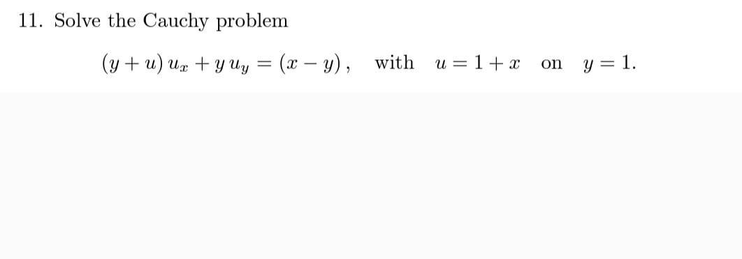 Solved 11. Solve the Cauchy problem (y+u) uz + y uy = (x – | Chegg.com Solved 11. Solve the Cauchy problem (y+u) uz + y uy = (x – | Chegg.com