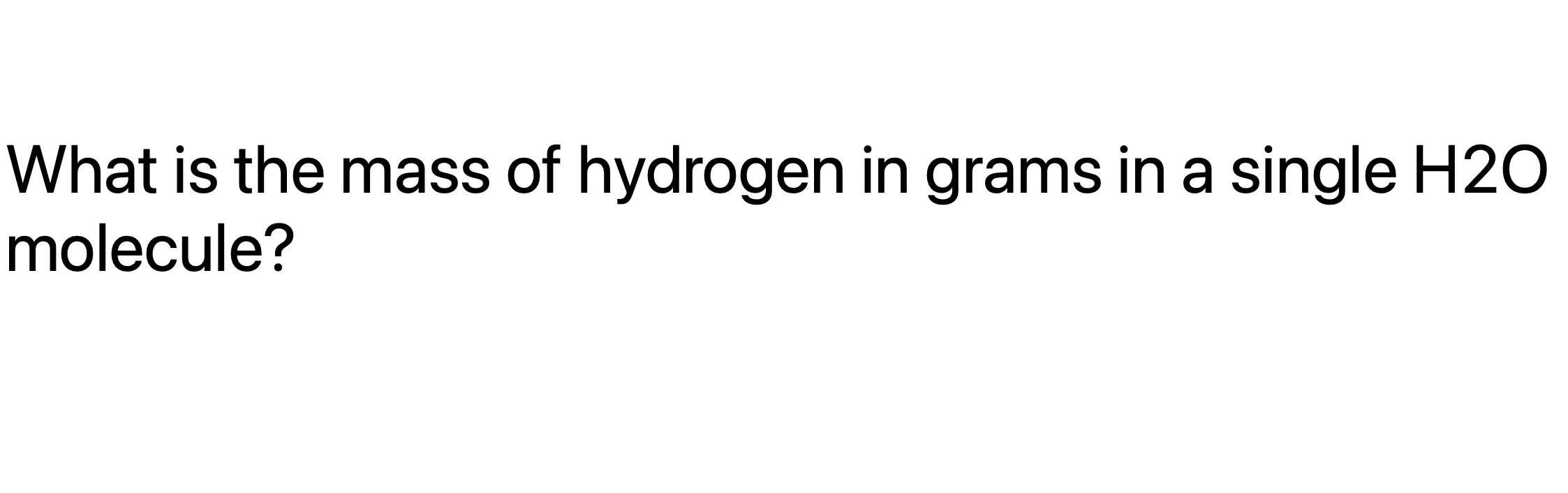 Solved What is the mass of hydrogen in grams in a single H20 | Chegg.com