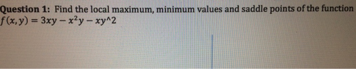 Solved Question 1: Find the local maximum, minimum values | Chegg.com