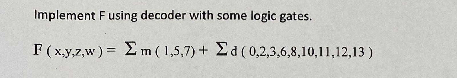 Solved Implement F using decoder with some logic gates. | Chegg.com