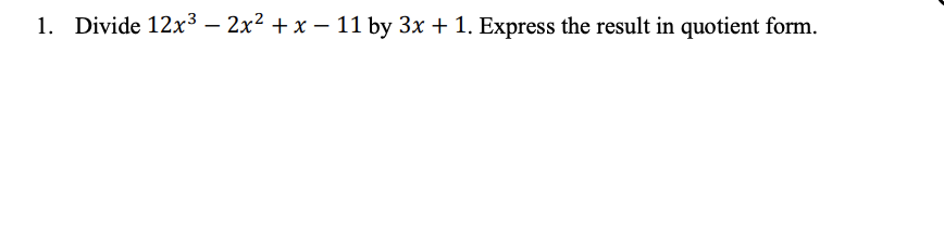Solved 1. Divide 12x3 – 2x2 + x – 11 by 3x + 1. Express the | Chegg.com