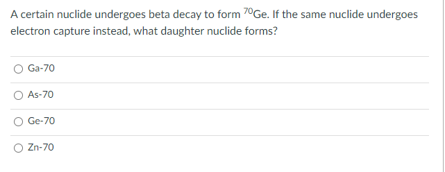 Solved A certain nuclide undergoes beta decay to form 70Ge. | Chegg.com