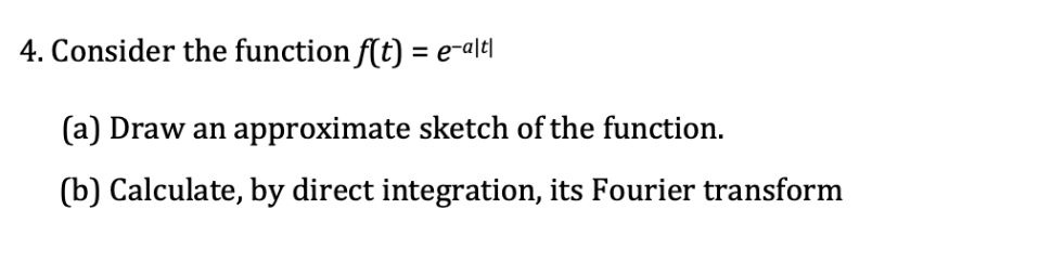 Solved 4. Consider the function f(t) = e-a|t| (a) Draw an | Chegg.com