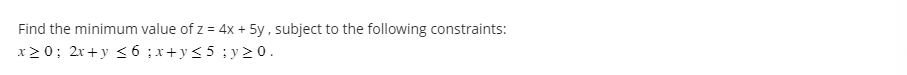 Solved Find the minimum value of z=4x+5y, subject to the | Chegg.com