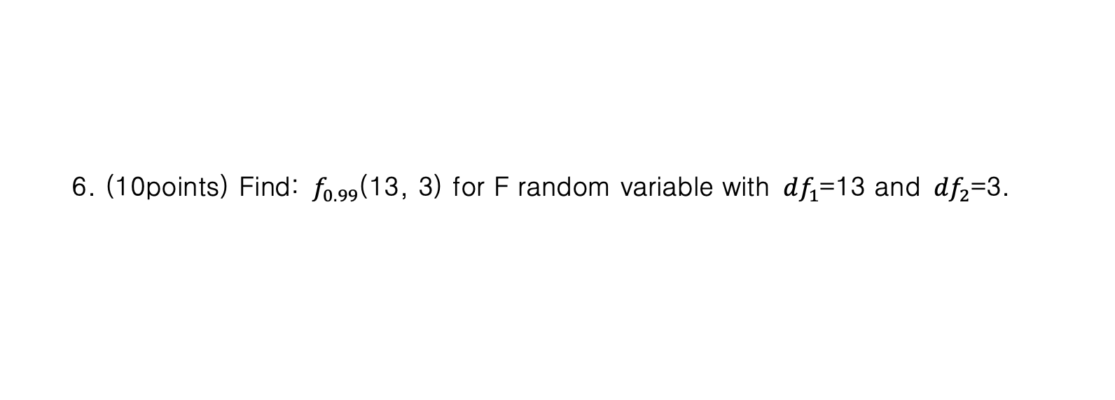 Solved 6. (10points) Find: f0.99(13,3) for F random variable | Chegg.com